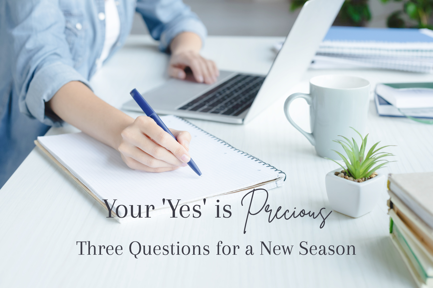 Your 'Yes' is Precious: Three Questions for a New Season - Claire Dwyer ...